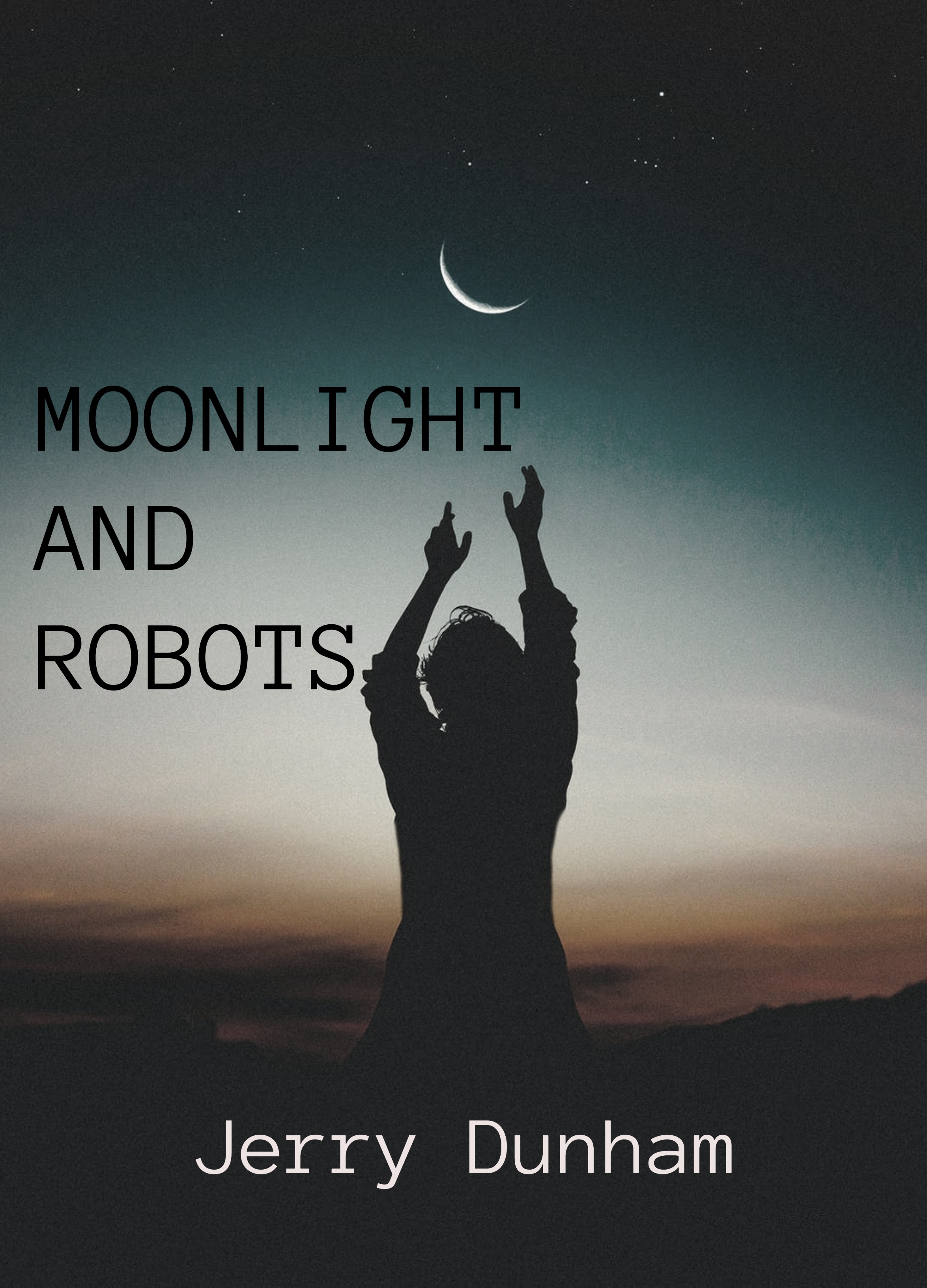 Moonlight and Robots by Jerry Dunham | Goodreads
