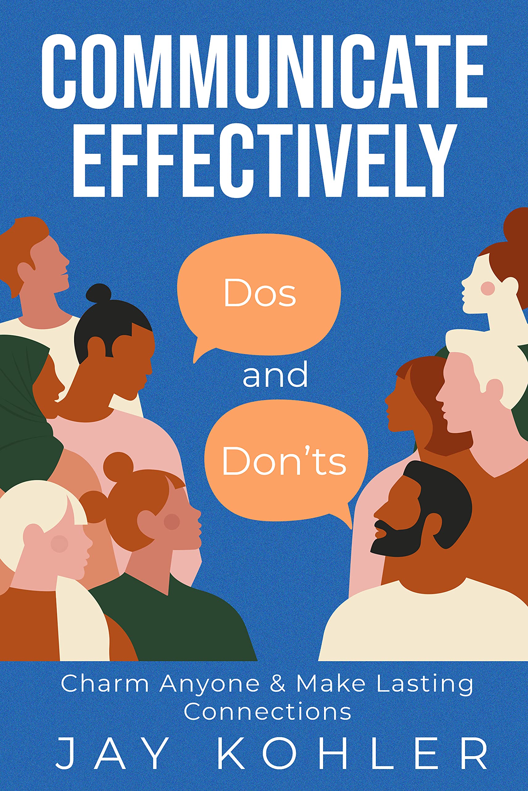COMMUNICATE EFFECTIVELY: DOS AND DON’TS: Charm Anyone & Make Lasting ...