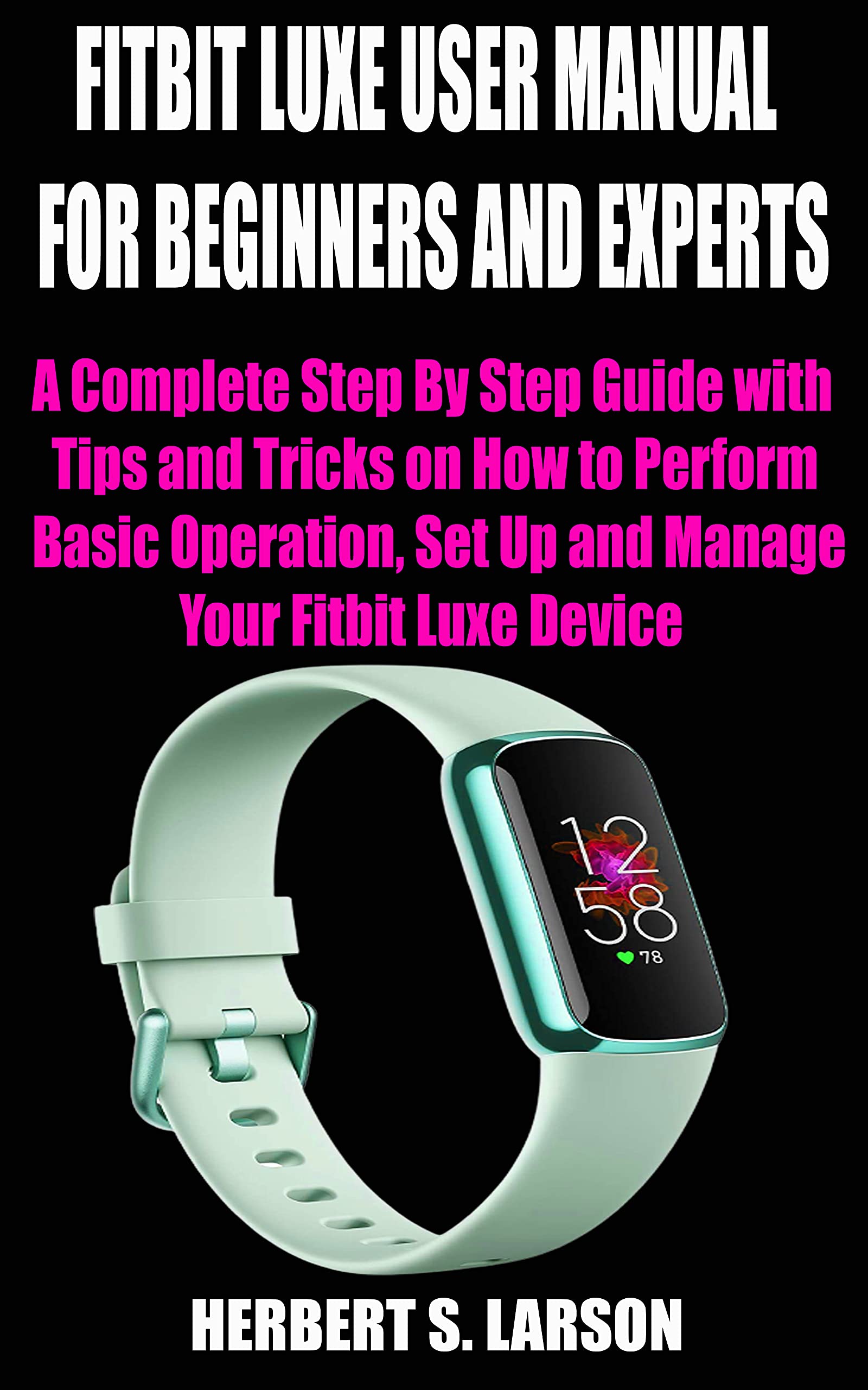FITBIT LUXE USER MANUAL FOR BEGINNERS AND EXPERTS: A Complete Step By ...