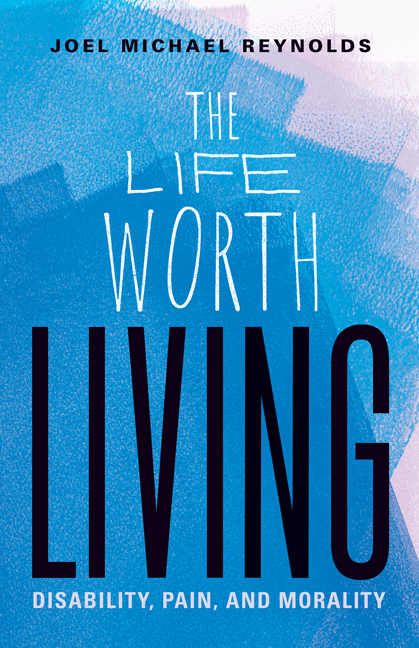 The Life Worth Living: Disability, Pain, and Morality by Joel Michael ...