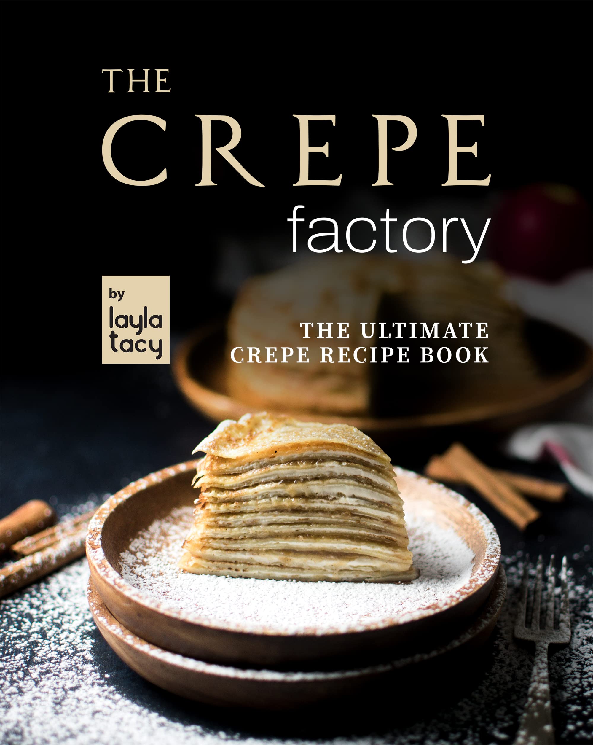 The Crepe Factory: The Ultimate Crepe Cookbook by Layla Tacy | Goodreads
