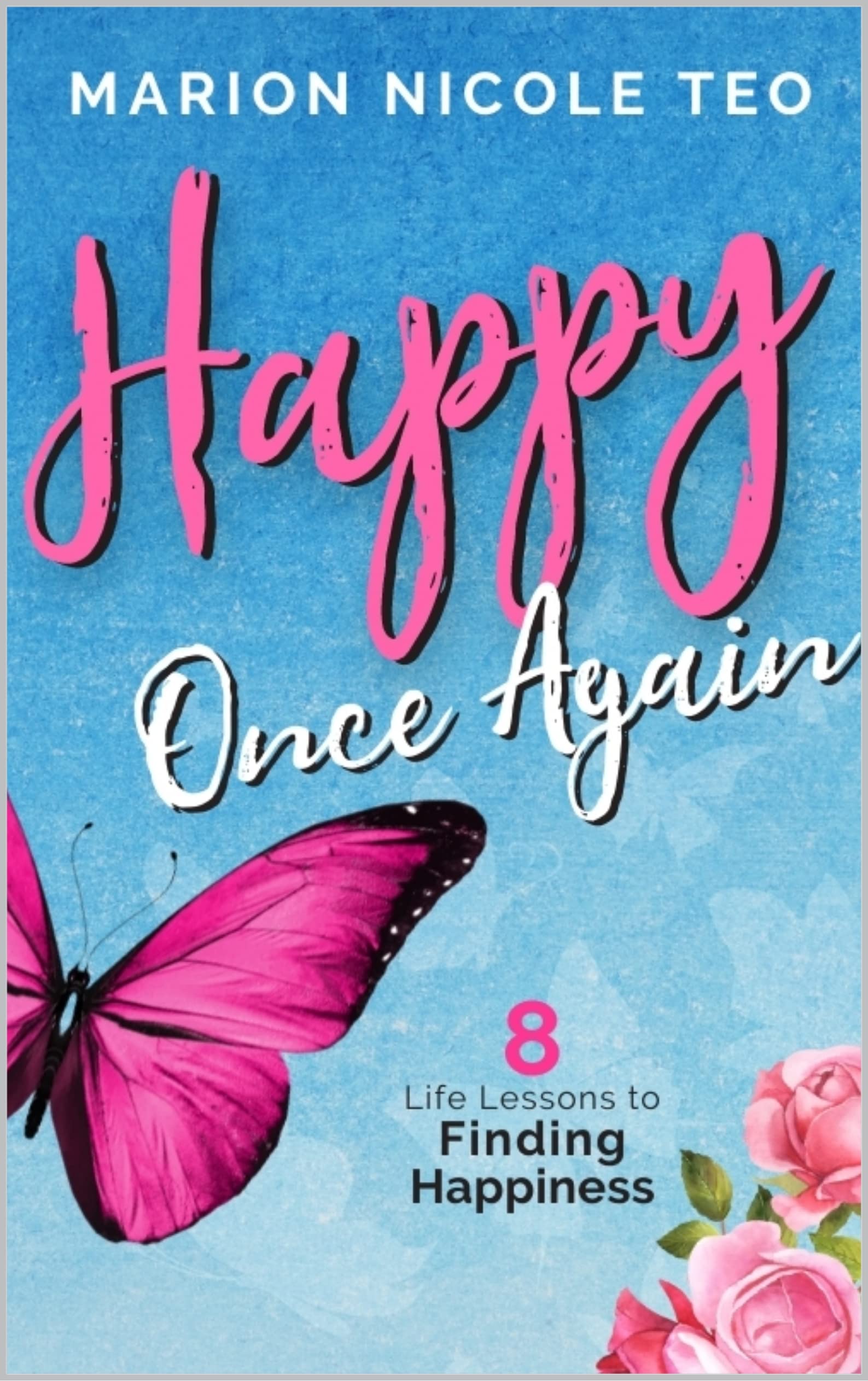 Happy Once Again: 8 Life Lessons to Finding Happiness by Marion Nicole ...