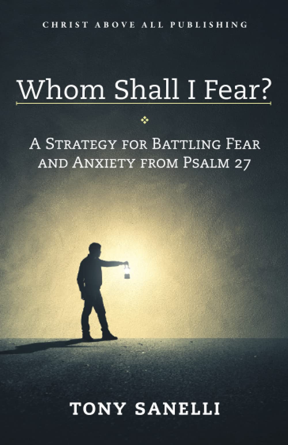 Whom Shall I Fear?: A Strategy for Battling Fear and Anxiety from Psalm ...
