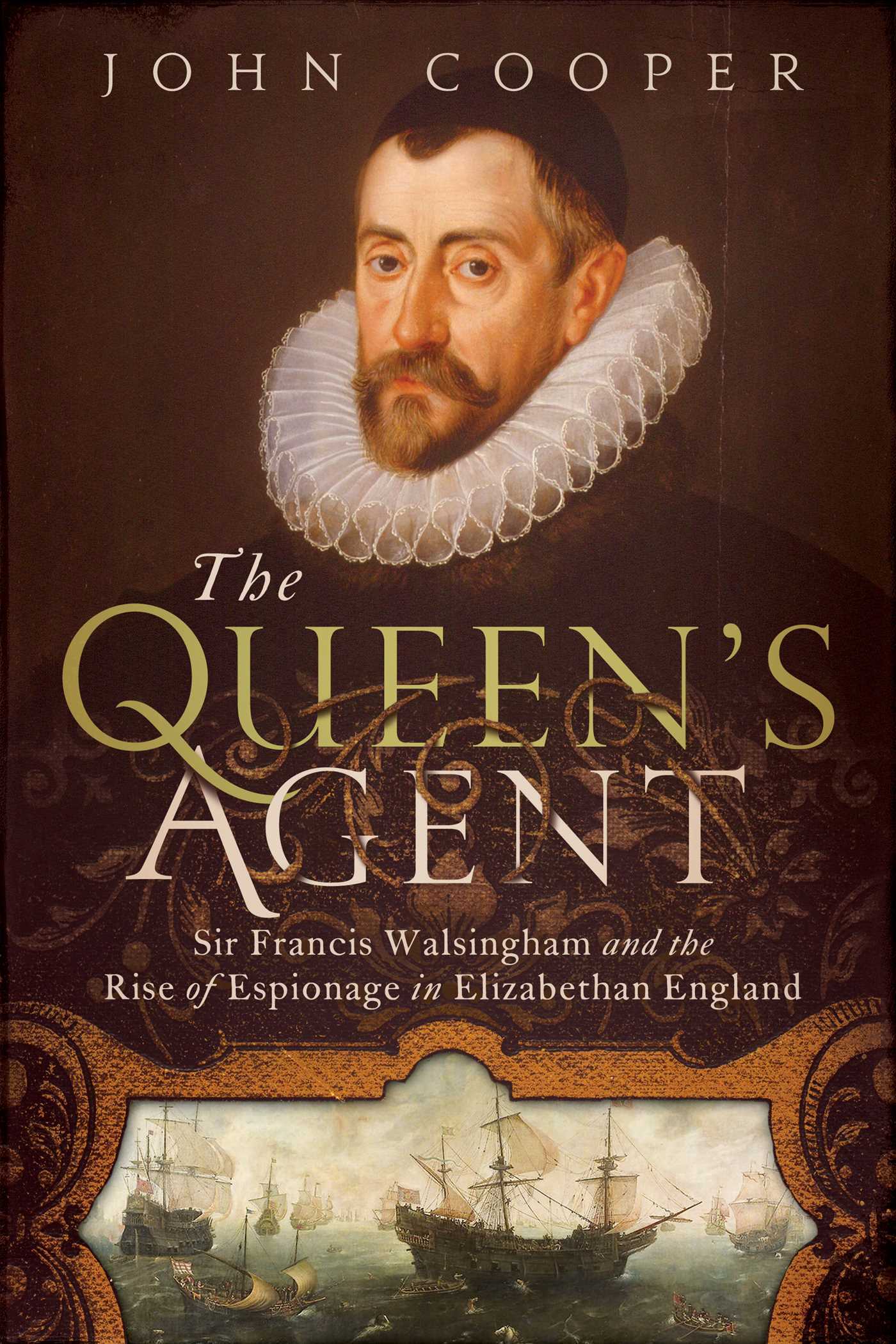 The Queen's Agent: Sir Francis Walsingham and the Rise of Espionage in ...