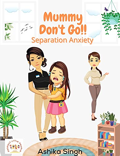 Mummy Don't Go!!: Separation Anxiety by Ashika Singh | Goodreads