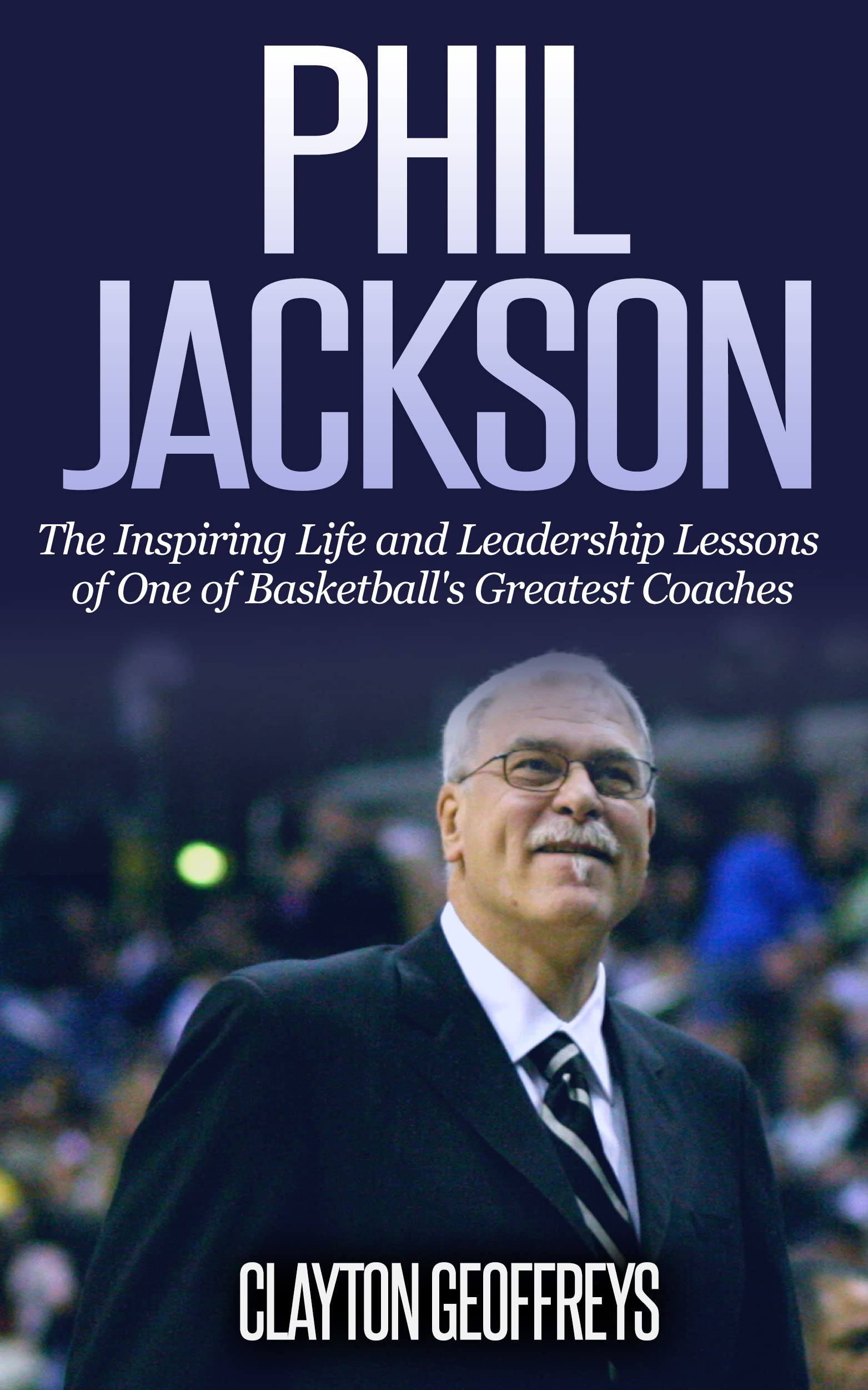Phil Jackson: The Inspiring Life and Leadership Lessons of One of ...
