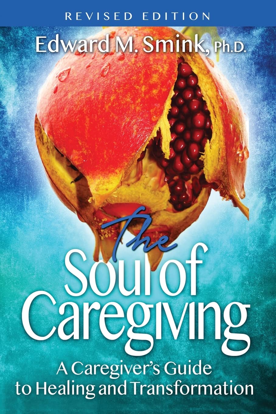 The Soul of Caregiving (Revised Edition): A Caregiver's Guide to ...
