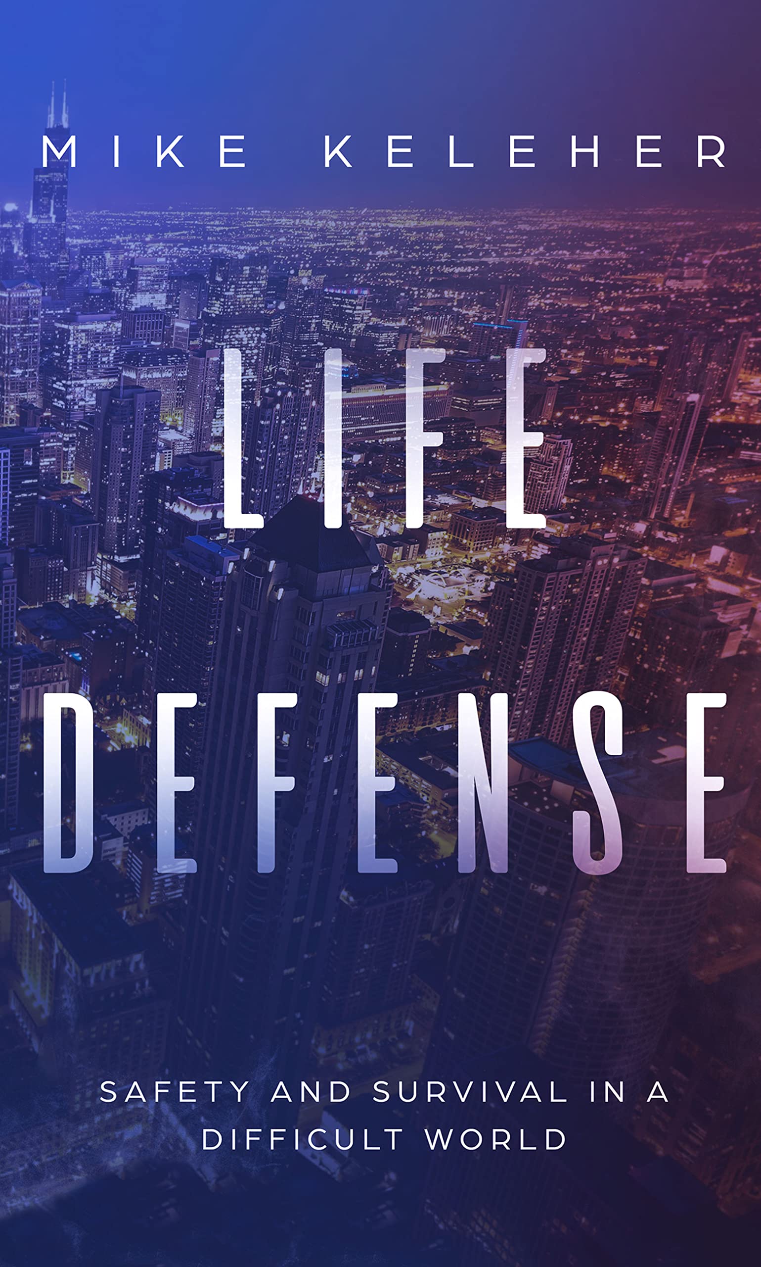 Life Defense. Safety and Survival in a Difficult World. by Mike Keleher ...