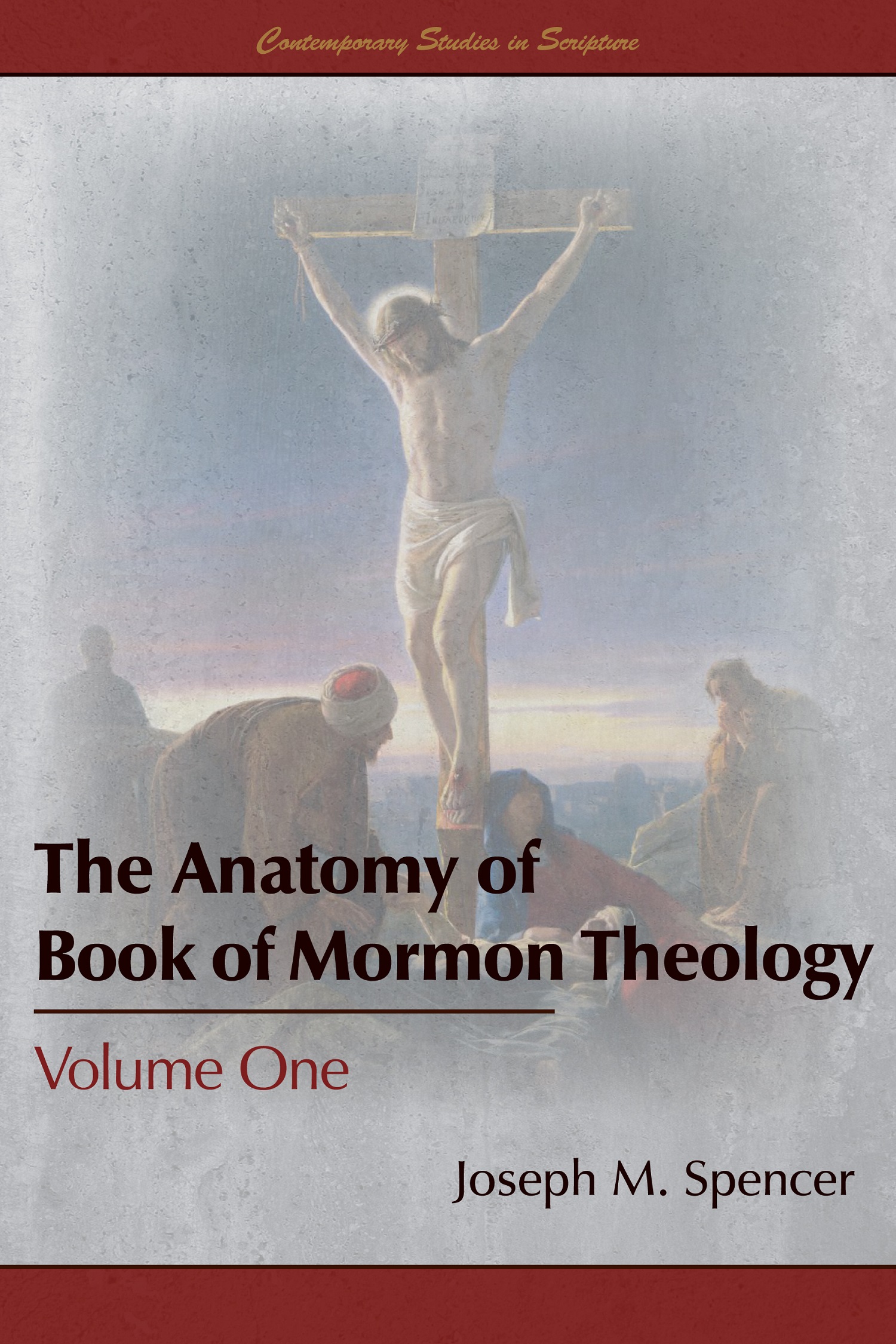 The Anatomy of Book of Mormon Theology, Volume One by Joseph M. Spencer ...