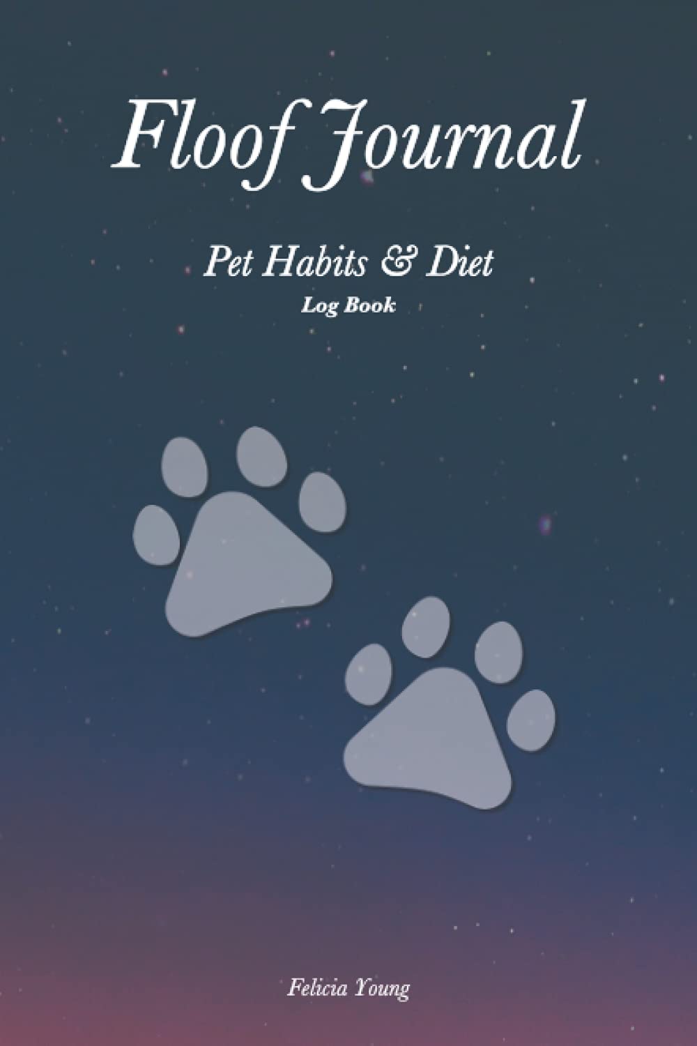 Floof Journal: Pet Habits & Diet Log Book (Twilight) by Felicia Young ...