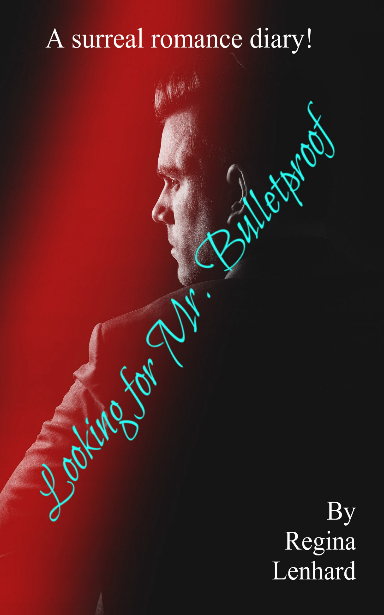 Looking for Mr. Bulletproof - A surreal romance diary by Regina Lenhard | Goodreads