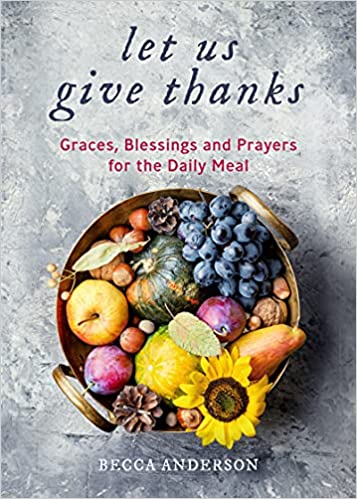 Let Us Give Thanks : Graces, Blessings and Prayers for the Daily Meal ...