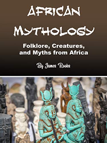 African Mythology: Folklore, Creatures, and Myths from Africa by James ...