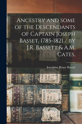 Ancestry and Some of the Descendants of Captain Joseph Basset, 1785 ...