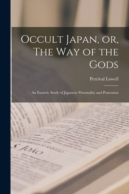 Occult Japan, or, The Way of the Gods: an Esoteric Study of Japanese ...