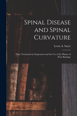 Spinal Disease and Spinal Curvature: Their Treatment by Suspension and ...