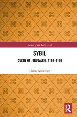 Sybil of Jerusalem: Queen of Jerusalem, 1186-1190 by Helen J. Nicholson ...