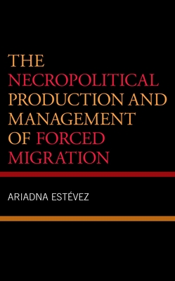 The Necropolitical Production and Management of Forced Migration by ...