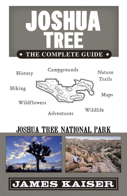 Joshua Tree National Park: The Complete Guide by James Kaiser | Goodreads