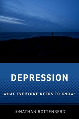 Depression: What Everyone Needs to Know® by Jonathan Rottenberg | Goodreads