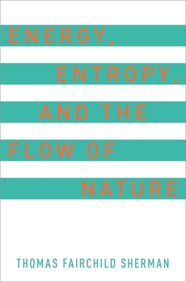 Energy, Entropy, and the Flow of Nature by Thomas F Sherman | Goodreads