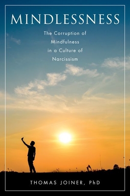 Mindlessness: The Corruption of Mindfulness in a Culture of Narcissism ...