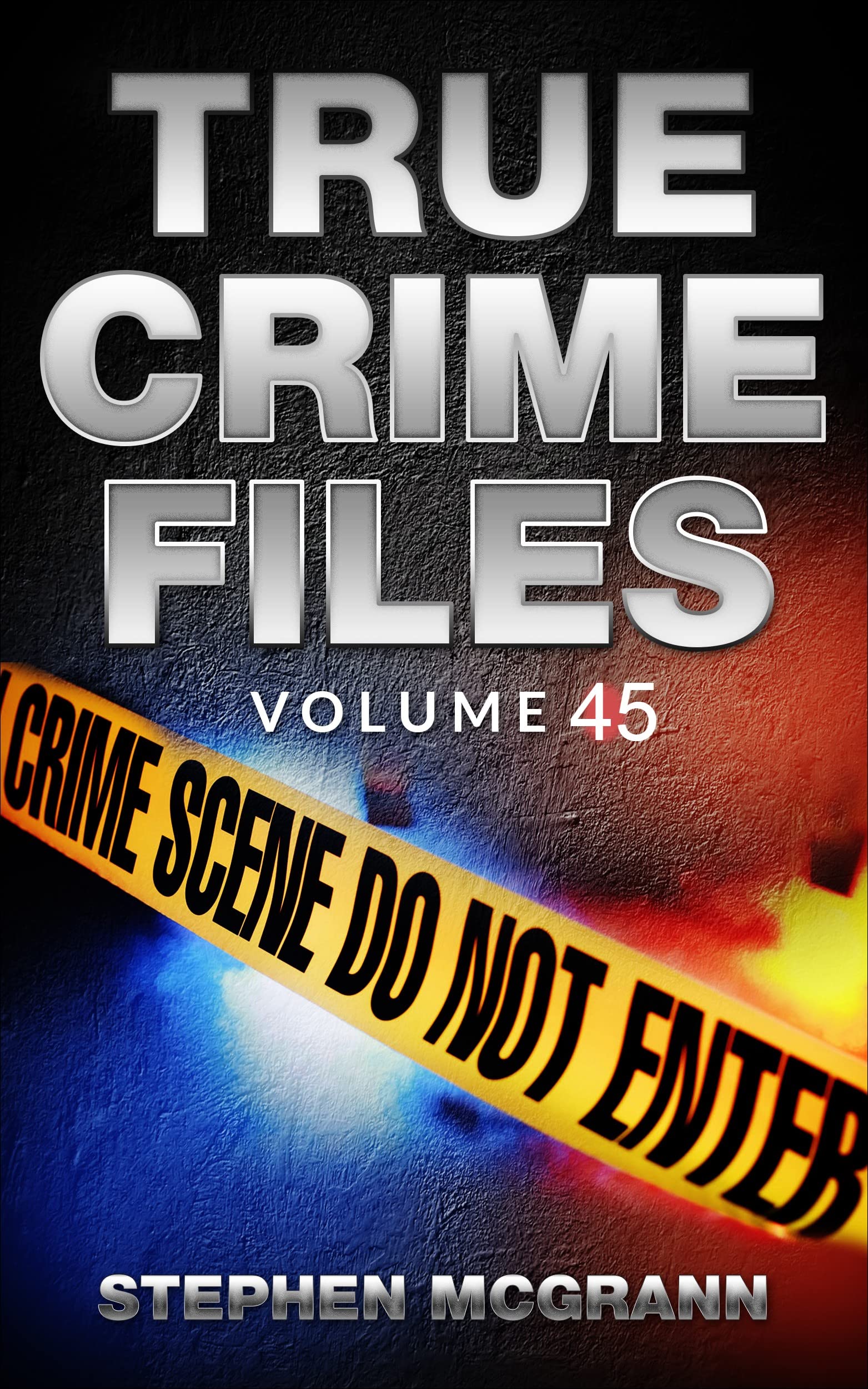 True Crime Case Files Volume 45: Five Unique True Crime Stories by ...
