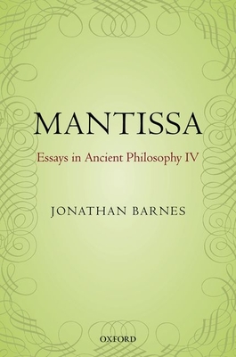 Mantissa: Essays in Ancient Philosophy IV by Jonathan Barnes | Goodreads
