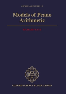 Models of Peano Arithmetic (Oxford Logic Guides) by Richard Kaye ...