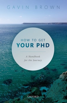 How to Get Your PhD: A Handbook for the Journey by Gavin Brown | Goodreads