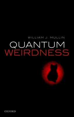 Quantum Weirdness by William J. Mullin | Goodreads