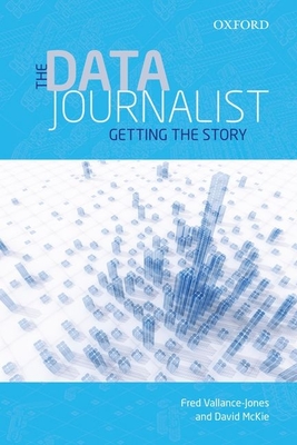 The Data Journalist: Getting the Story by Fred Vallance-Jones | Goodreads
