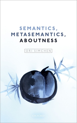 Semantics, Metasemantics, Aboutness by Ori Simchen | Goodreads