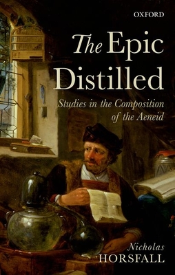 The Epic Distilled: Studies in the Composition of the Aeneid by ...