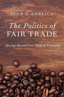 The Politics of Fair Trade: Moving Beyond Free Trade and Protection by ...