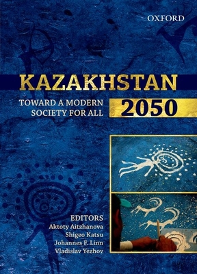 Kazakhstan 2050: Toward a Modern Society for All by Aktoty Aitzhanova ...