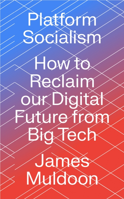 Platform Socialism: How to Reclaim our Digital Future from Big Tech by ...