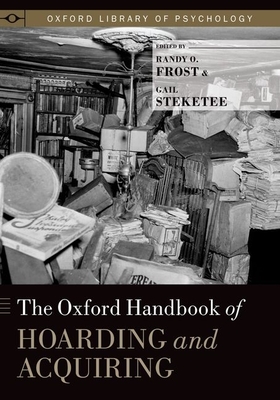 The Oxford Handbook of Hoarding and Acquiring by Randy O. Frost | Goodreads