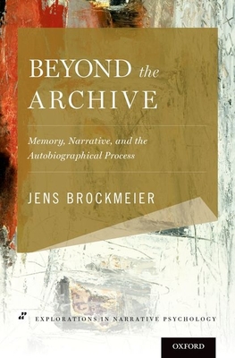 Beyond the Archive: Memory, Narrative, and the Autobiographical Process ...