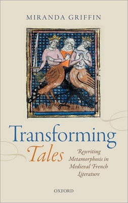 Transforming Tales: Rewriting Metamorphosis in Medieval French ...
