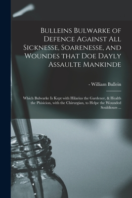 Bulleins Bulwarke of Defence Against All Sicknesse, Soarenesse, and ...
