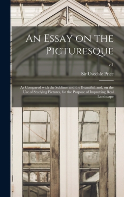 An Essay on the Picturesque: as Compared With the Sublime and the ...