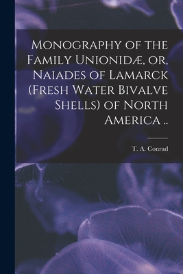 Monography of the Family Unionid , or, Naiades of Lamarck (fresh Water ...