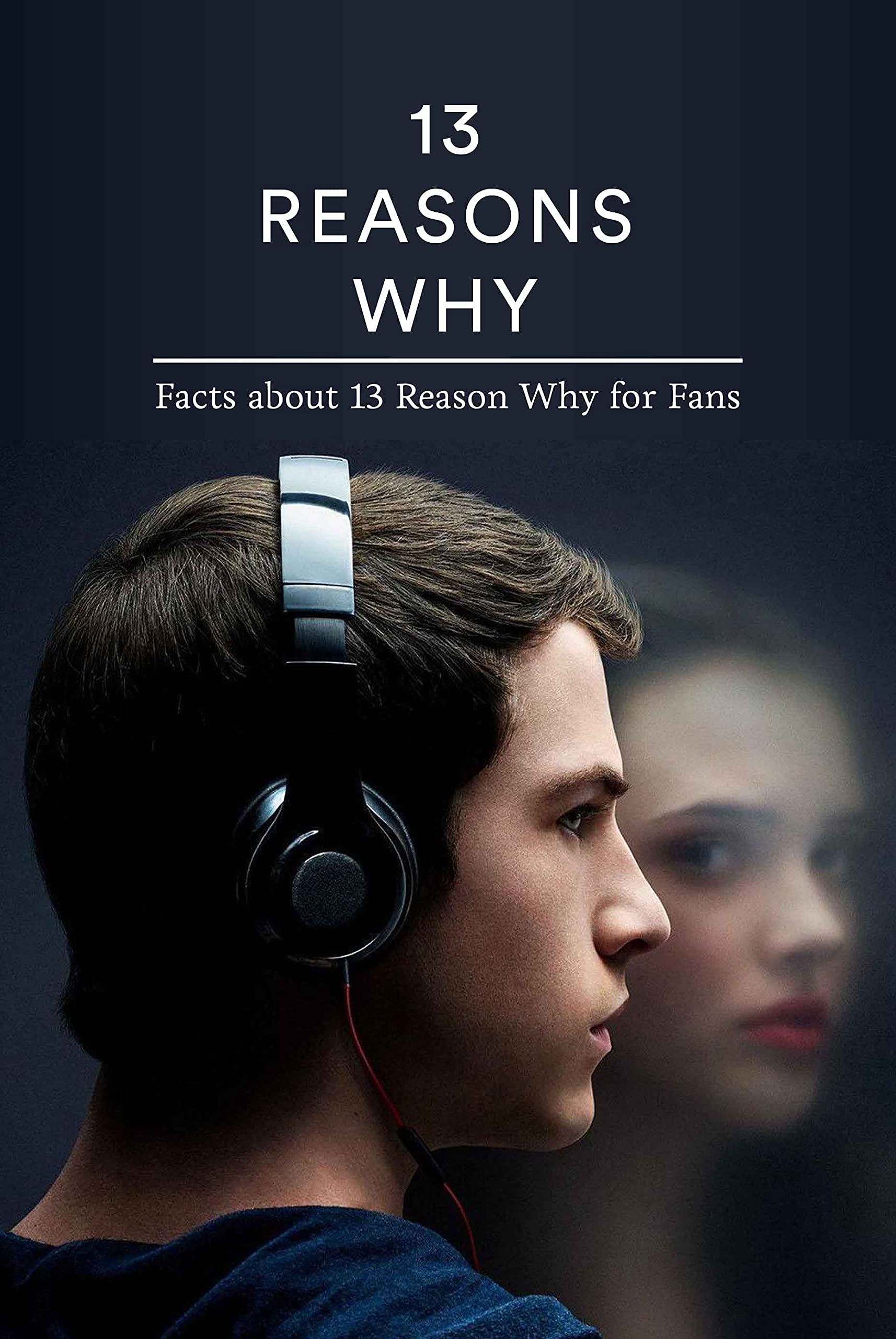 13 Reasons Why: Facts about 13 Reason Why for Fans by Woodyard Joshua ...