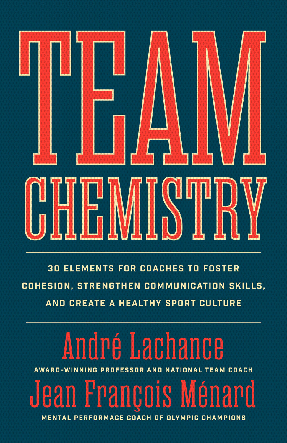 Team Chemistry: 30 Elements for Coaches to Foster Cohesion, Strengthen ...