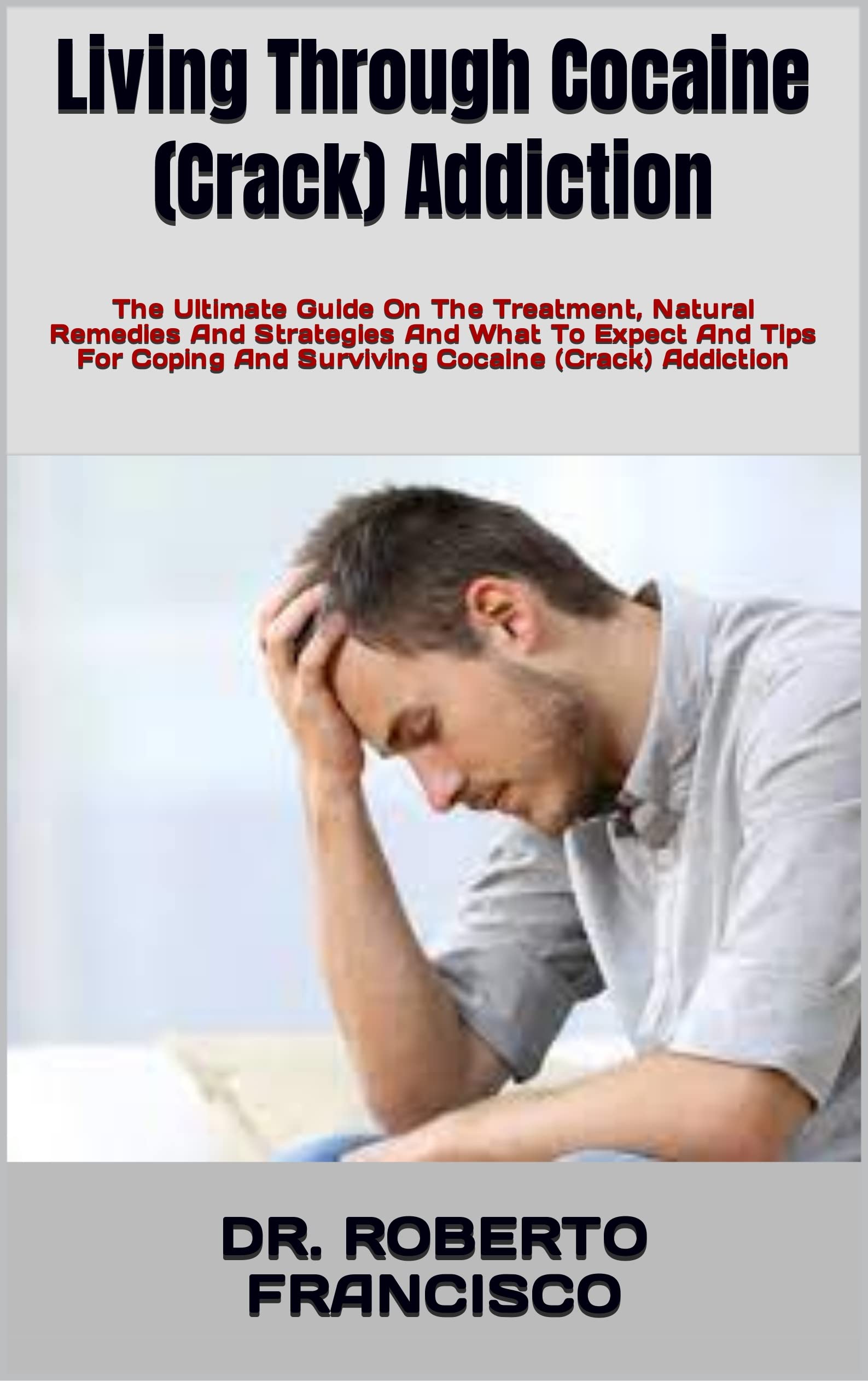 Living Through Cocaine (Crack) Addiction : The Ultimate Guide On The ...