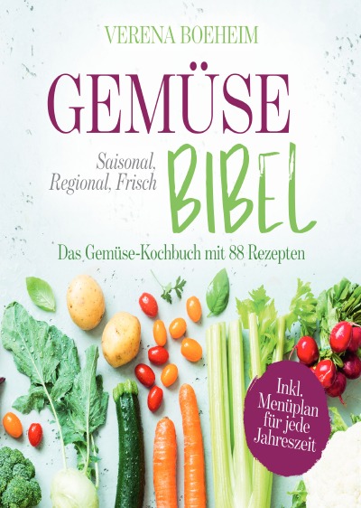 Gemüse-Bibel: Saisonal, Regional, Frisch - Das Gemüse-Kochbuch mit 88 Rezepten und Menüplan für ...