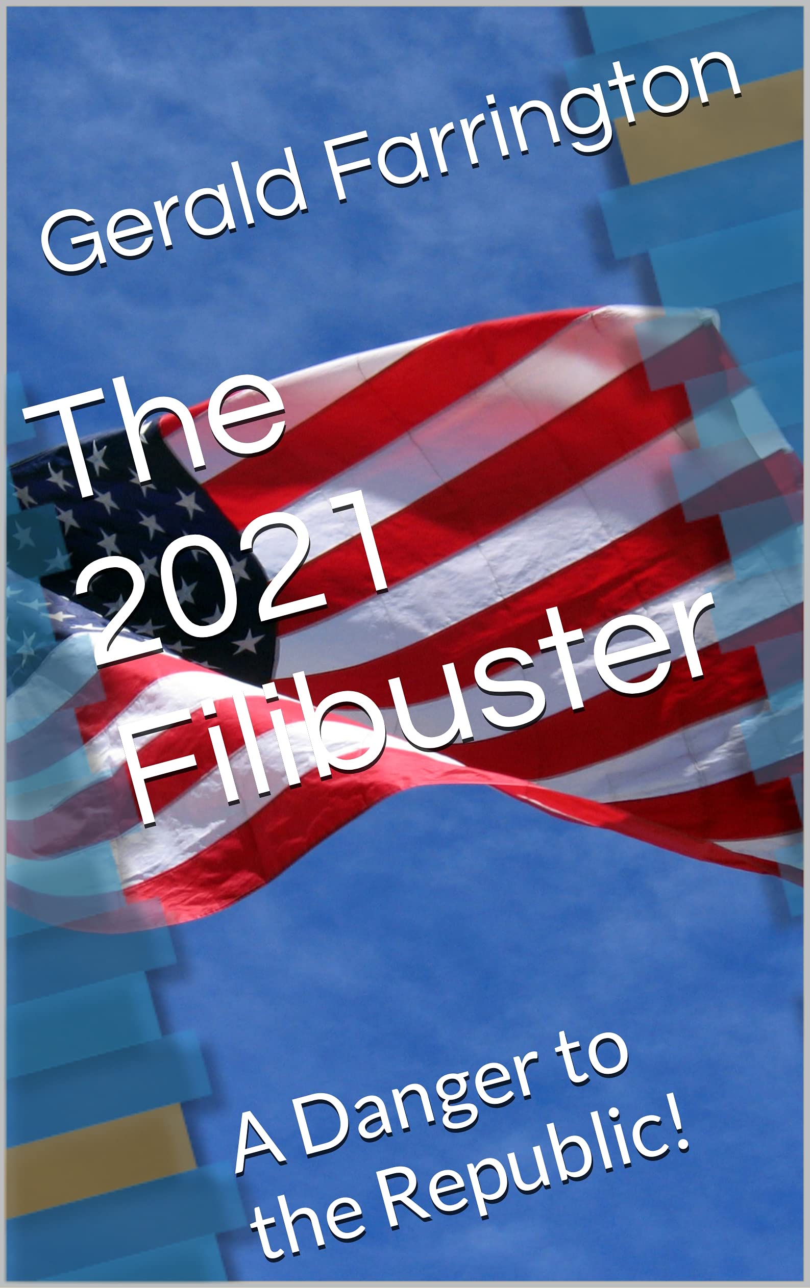 The 2021 Filibuster: A Danger to the Republic! by Gerald Farrington ...