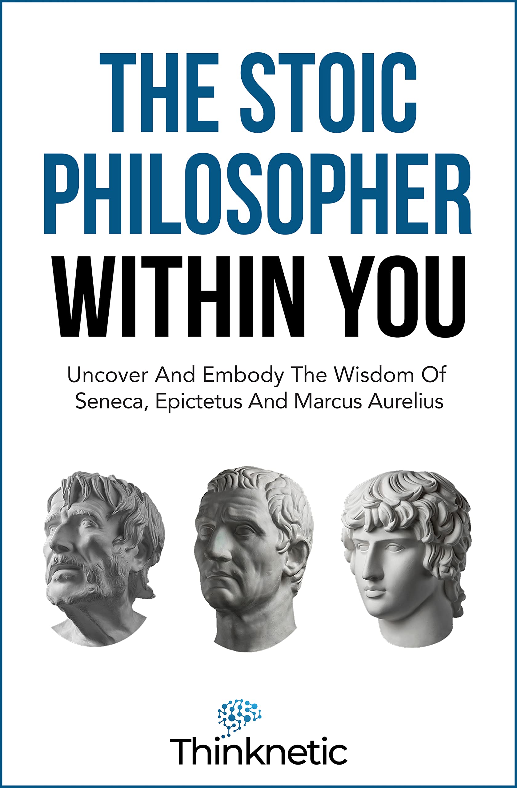 The Stoic Philosopher Within You: Uncover And Embody The Wisdom Of ...