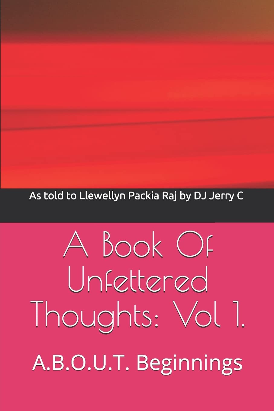 A Book Of Unfettered Thoughts: Vol 1.: A.B.O.U.T. Beginnings by ...
